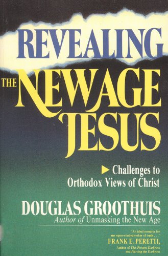 Revealing the New Age Jesus: Challenges to Orthodox Views of Christ by ...