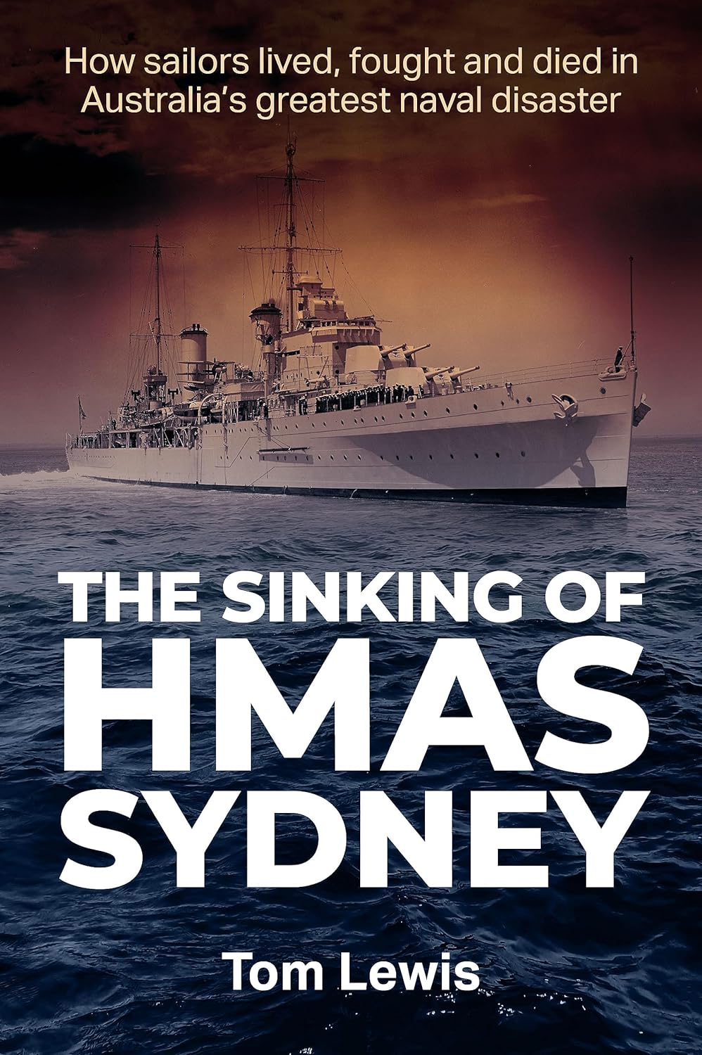 The Sinking of HMAS Sydney: How Sailors Lived, Fought and Died in ...