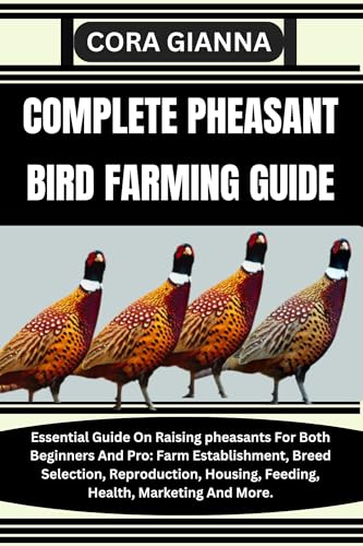 COMPLETE PHEASANT BIRD FARMING GUIDE: Essential Guide On Raising pheasants For Both Beginners ...