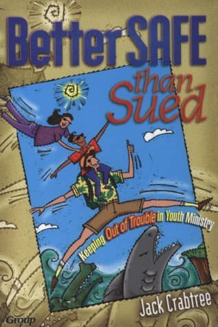 Better Safe Than Sued: Keeping Out of Trouble in Youth Ministry by Jack ...
