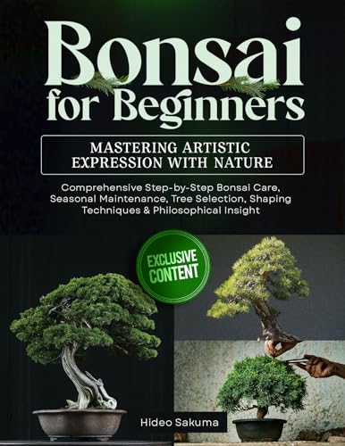 Bonsai for Beginners: Mastering Artistic Expression with Nature: Comprehensive Step-by-Step ...