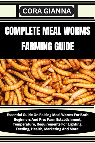 COMPLETE MEAL WORMS FARMING GUIDE: Essential Guide On Raising Meal ...