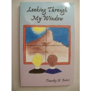 Looking Through My Window by Timothy A. Baker | Goodreads