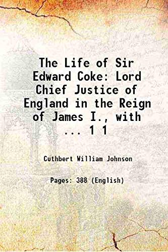 The Life of Sir Edward Coke Lord Chief Justice of England in the Reign ...
