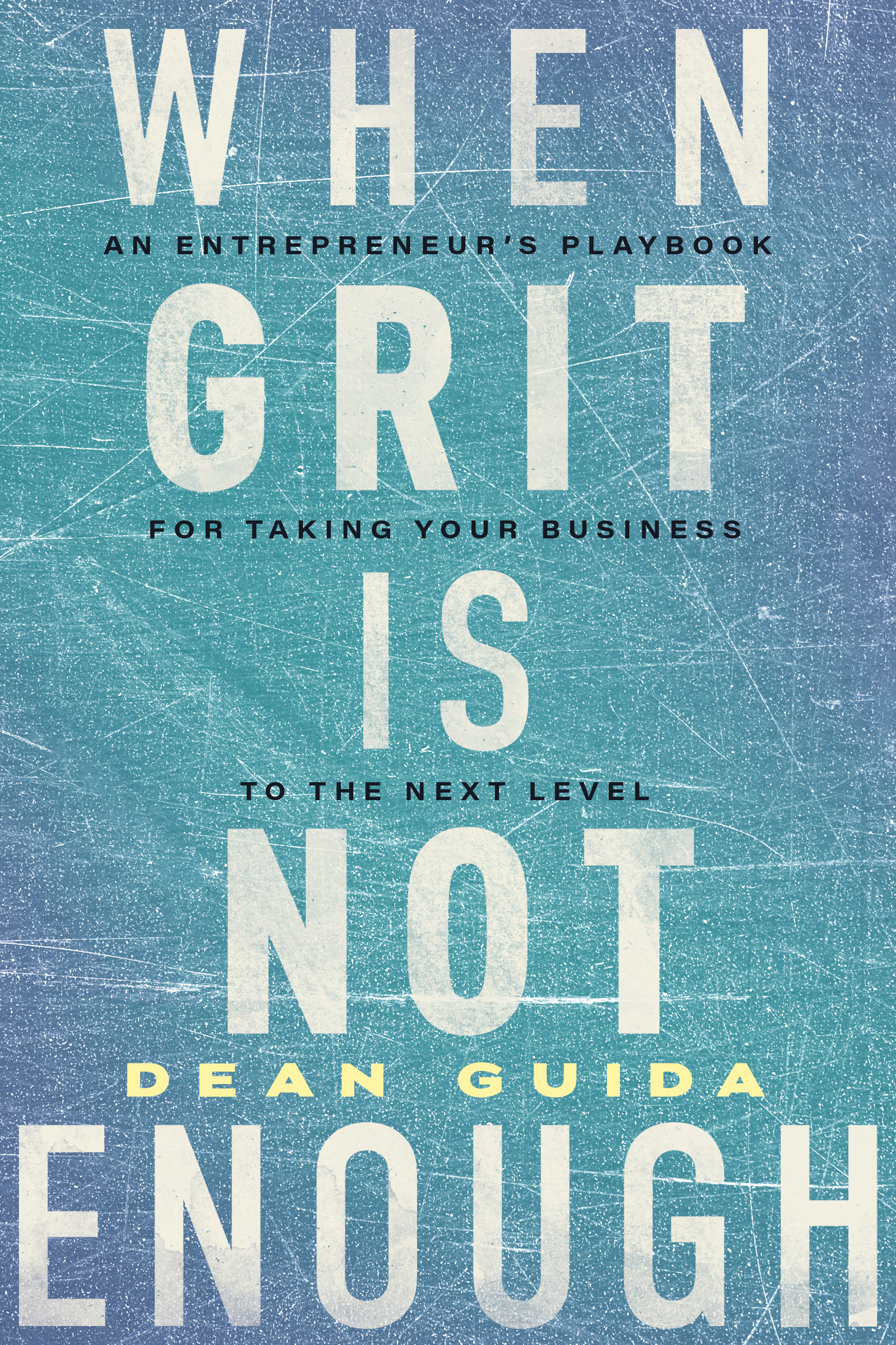 When Grit Is Not Enough: An Entrepreneur's Playbook for Taking Your ...