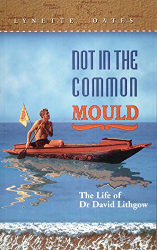 Not in the Common Mould: The Life of Dr. David Lithgow by Lynette Oates ...
