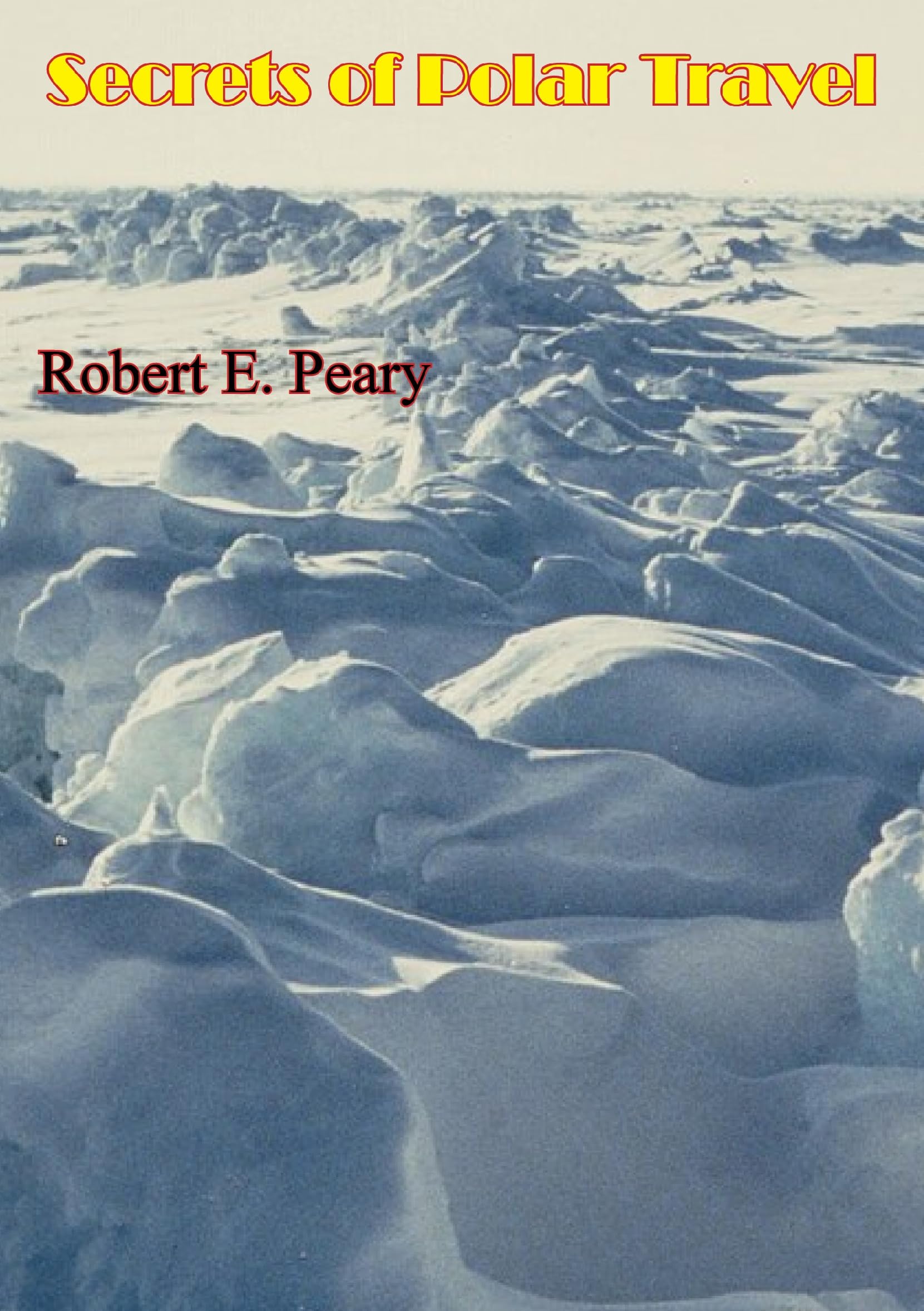 Secrets of Polar Travel [Illustrated Edition] by Robert Edwin Peary ...