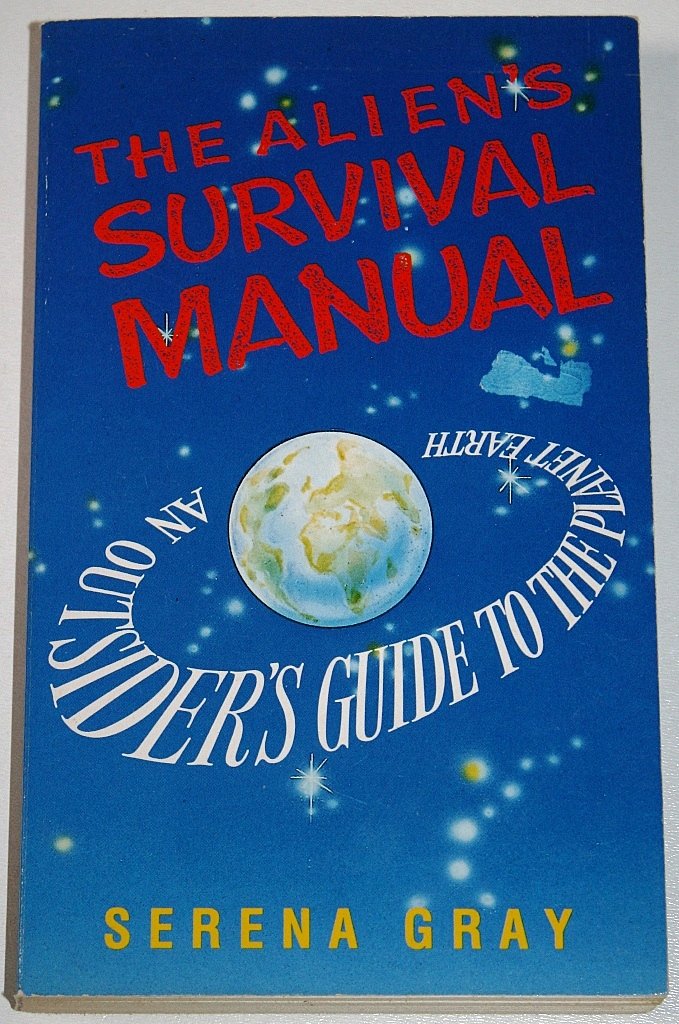 The Alien's Survival Manual: An Outsider's Guide to the Planet Earth by ...