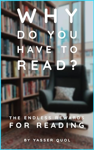 Why Do You Have To Read?: The Endless Reward For Reading by YASSER QUOL ...