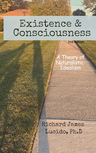 Existence & Consciousness: A Theory of Naturalistic Idealism by Richard ...