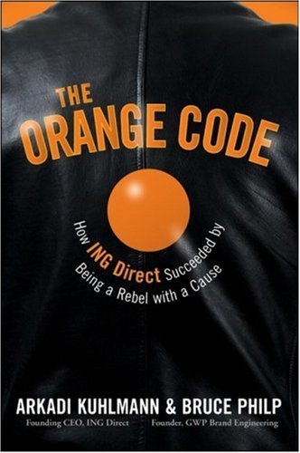 The Orange Code: How ING Direct Succeeded by Being a Rebel with a Cause by Arkadi Kuhlmann by ...