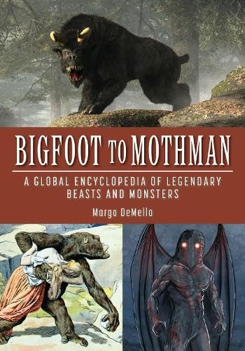Bigfoot to Mothman: A Global Encyclopedia of Legendary Beasts and Monsters by Margo Demello ...
