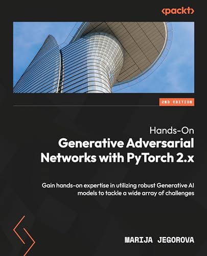 Hands-On Generative Adversarial Networks with PyTorch 2.x: Gain hands-on expertise in utilizing ...