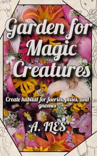 Garden for Magic Creatures: Witching Folk's Comprehensive Guide to ...