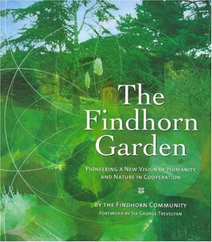 The Findhorn Garden: Pioneering a New Vision of Humanity and Nature in ...