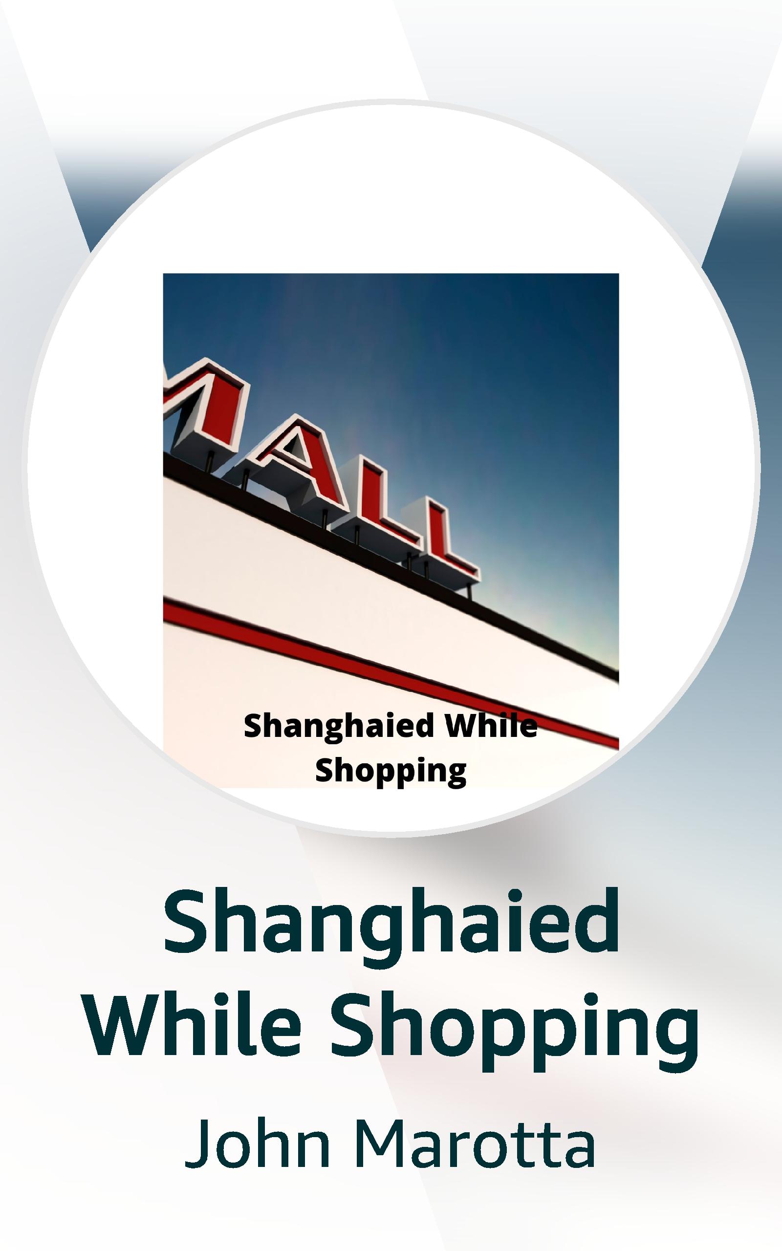 Shanghaied While Shopping by John Marotta | Goodreads