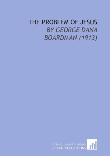 The Problem of Jesus: By George Dana Boardman by George Dana Boardman ...