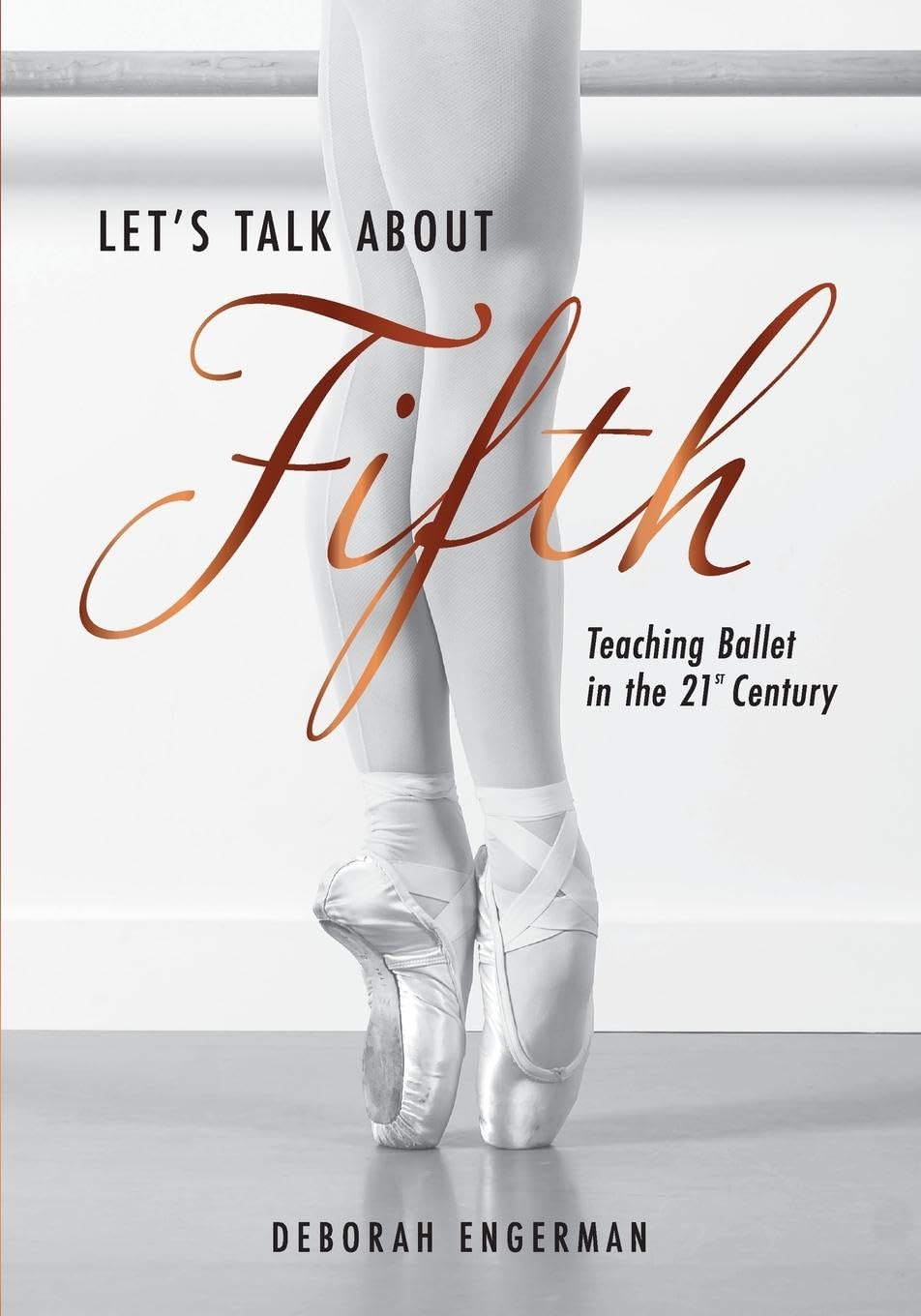 Let's Talk About Fifth: Teaching Ballet in the 21st Century by Deborah ...
