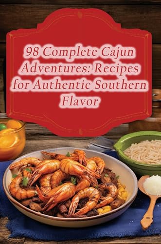 98 Complete Cajun Adventures: Recipes for Authentic Southern Flavor by ...