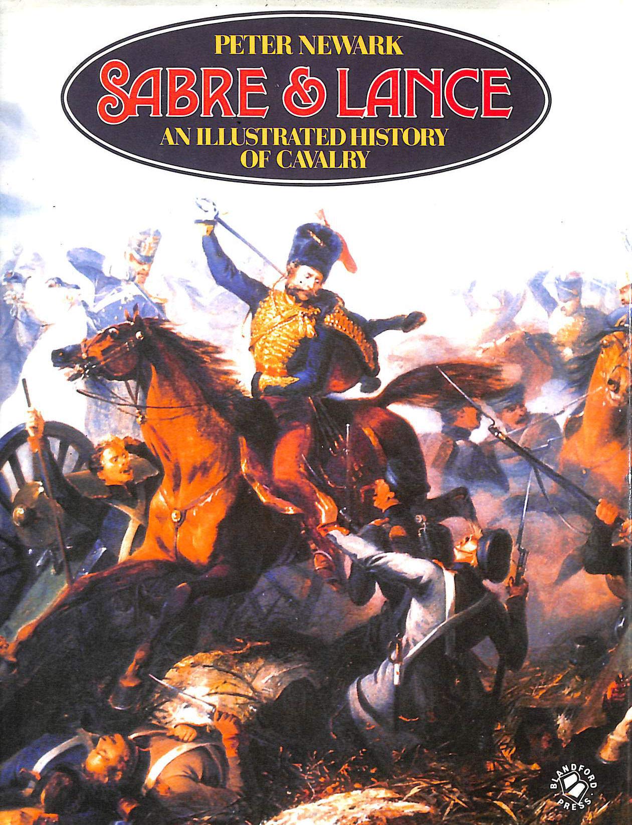 Sabre and Lance: An Illustrated History of Cavalry by Peter Newark ...