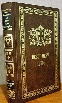 Institute in Basic Life Principles REBUILDER'S GUIDE by Bill Gothard ...
