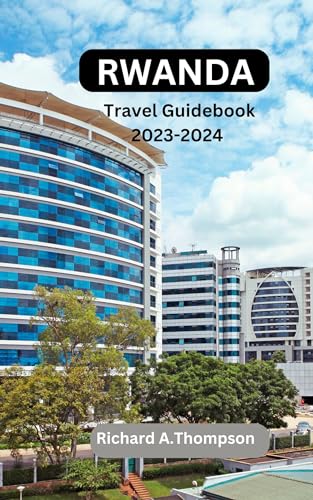 RWANDA TRAVEL GUIDE 2023-2024 : From Kigali To Volcanoes National Park: Your Rwandan Travel ...