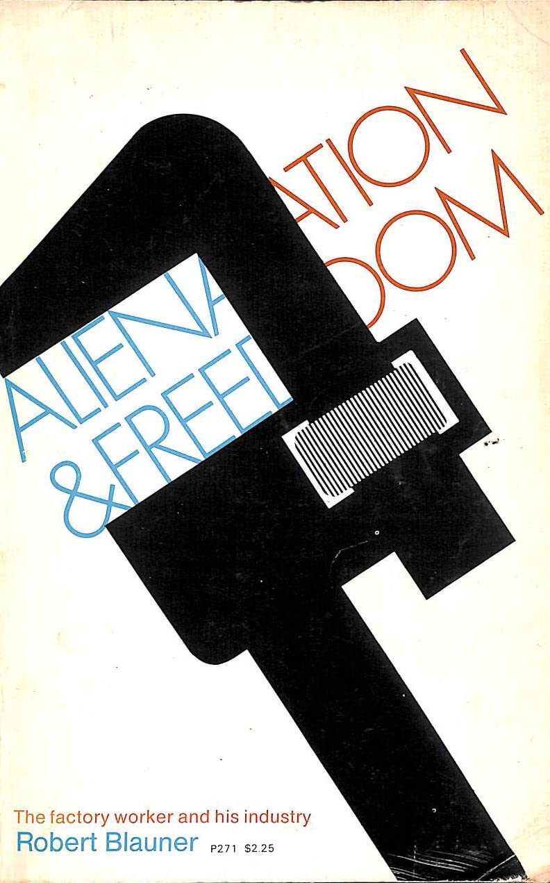 Alienation and Freedom; The Factory Worker and His Industry. by Robert ...