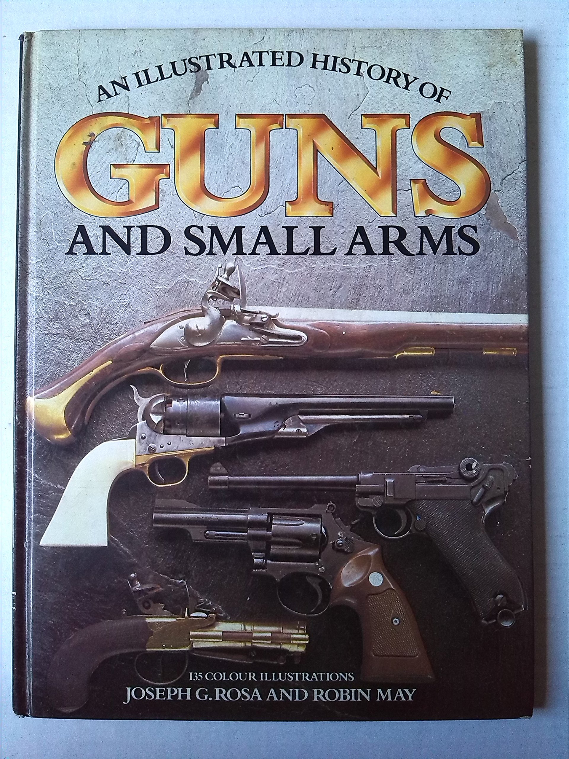 Illustrated History of Guns and Small Arms by Joseph G. ; May Rosa ...