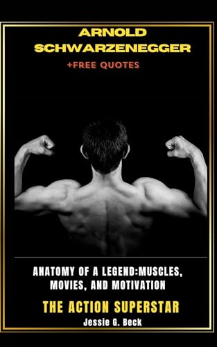 ARNOLD ALOIS SCHWARZENEGGER: ANATOMY OF A LEGEND:MUSCLES, MOVIES, AND ...