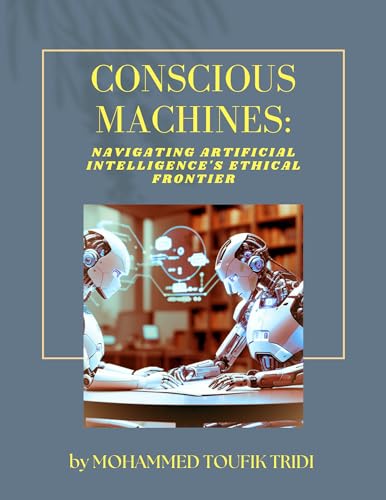 Conscious Machines: Navigating Artificial Intelligence's Ethical ...