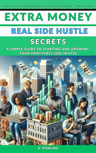 EXTRA MONEY: REAL SIDE HUSTLE SECRETS: A SIMPLE GUIDE TO STARTING AND ...