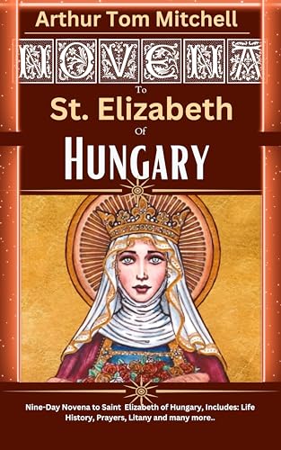 Novena to St. Elizabeth of Hungary: Nine-Day Novena to Saint Elizabeth ...