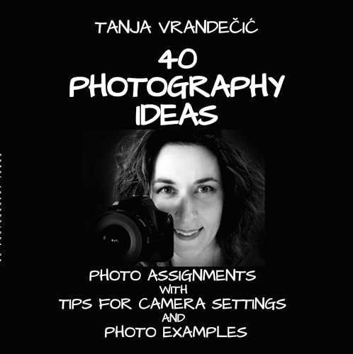 40 Photography Ideas: Photo Assignments With Tips For Camera Settings ...