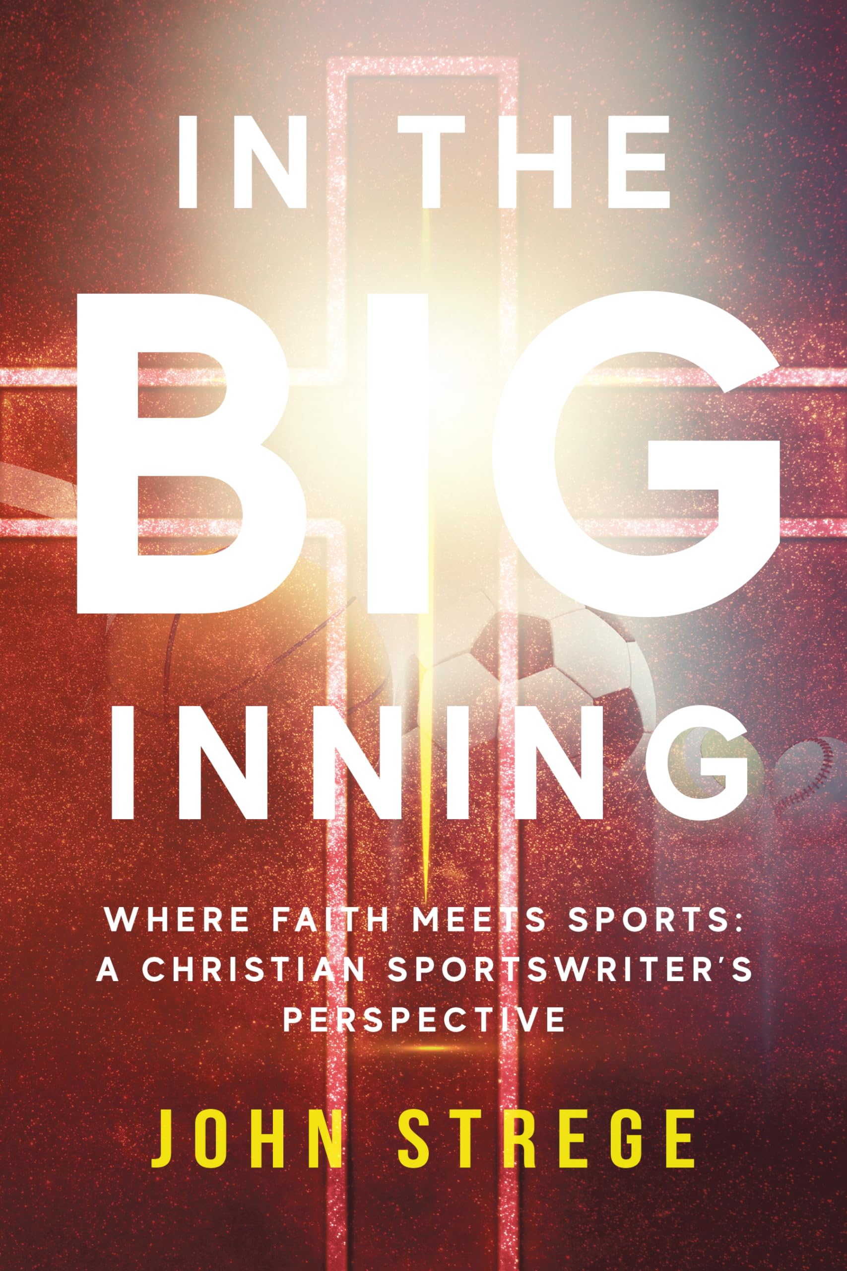 In the Big Inning: Where Faith Meets Sports: A Christian Sportswriter's ...