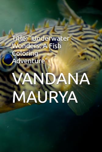 Title: "Underwater Wonders: A Fish Coloring Adventure" by Ms. VANDANA ...