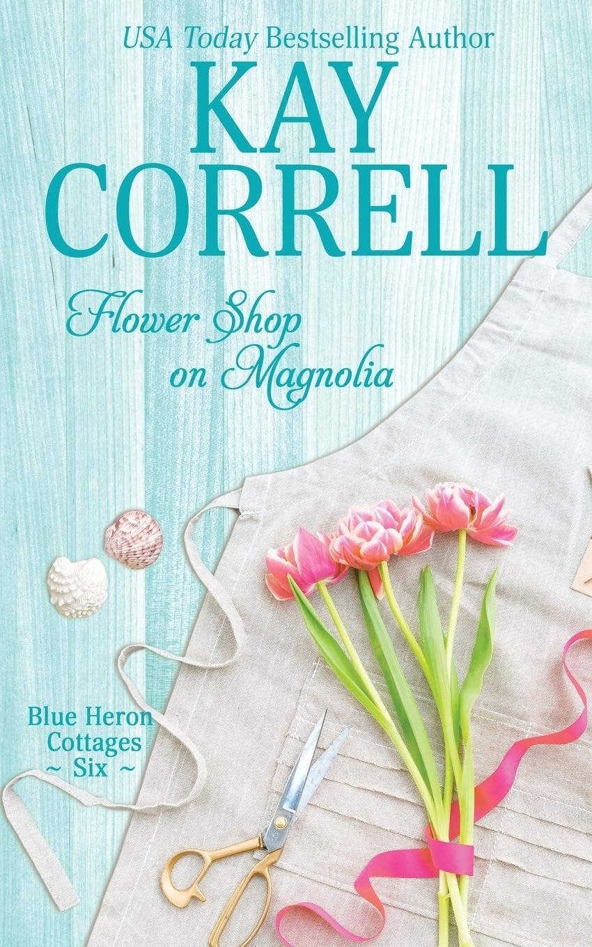 Flower Shop on Magnolia (Blue Heron Cottages) by Kay Correll | Goodreads