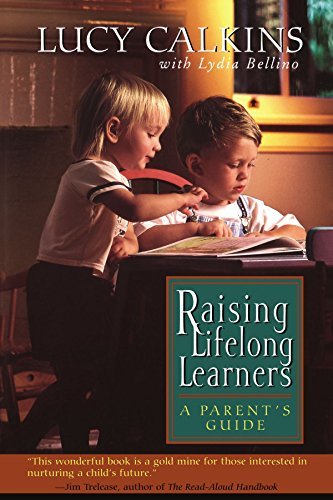 Raising Lifelong Learners: A Parent's Guide by Lucy Calkins by Lucy ...