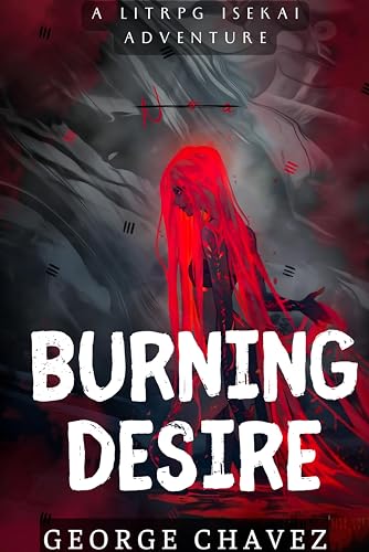 Burning Desire : A LitRPG Isekai Adventure by George Chavez | Goodreads