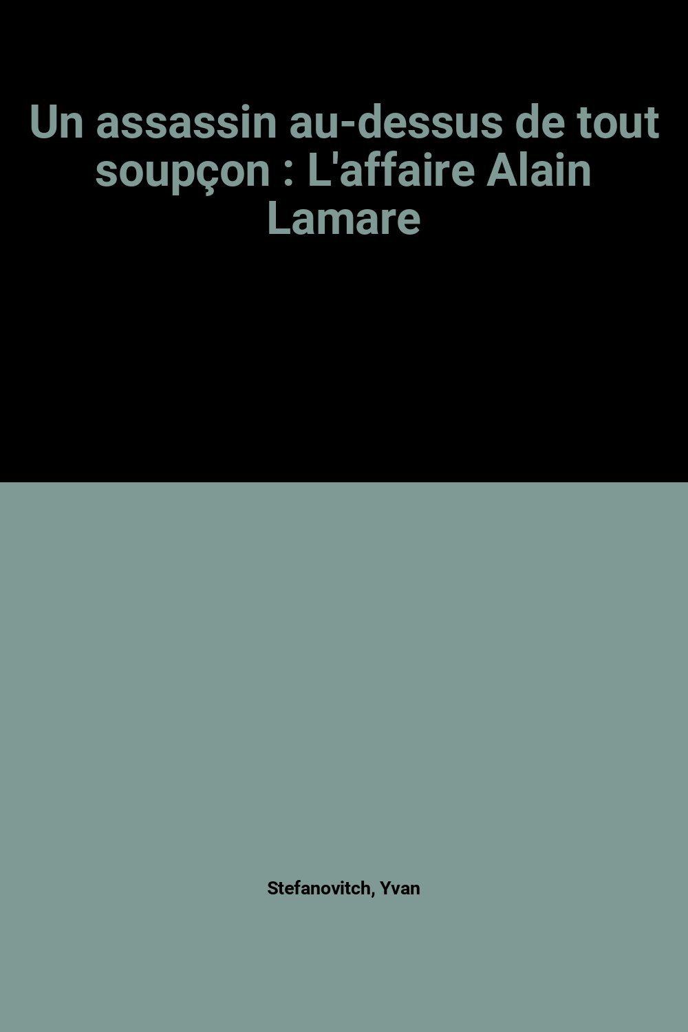 Un assassin au-dessus de tout soupçon: l'affaire Alain Lamare by ...