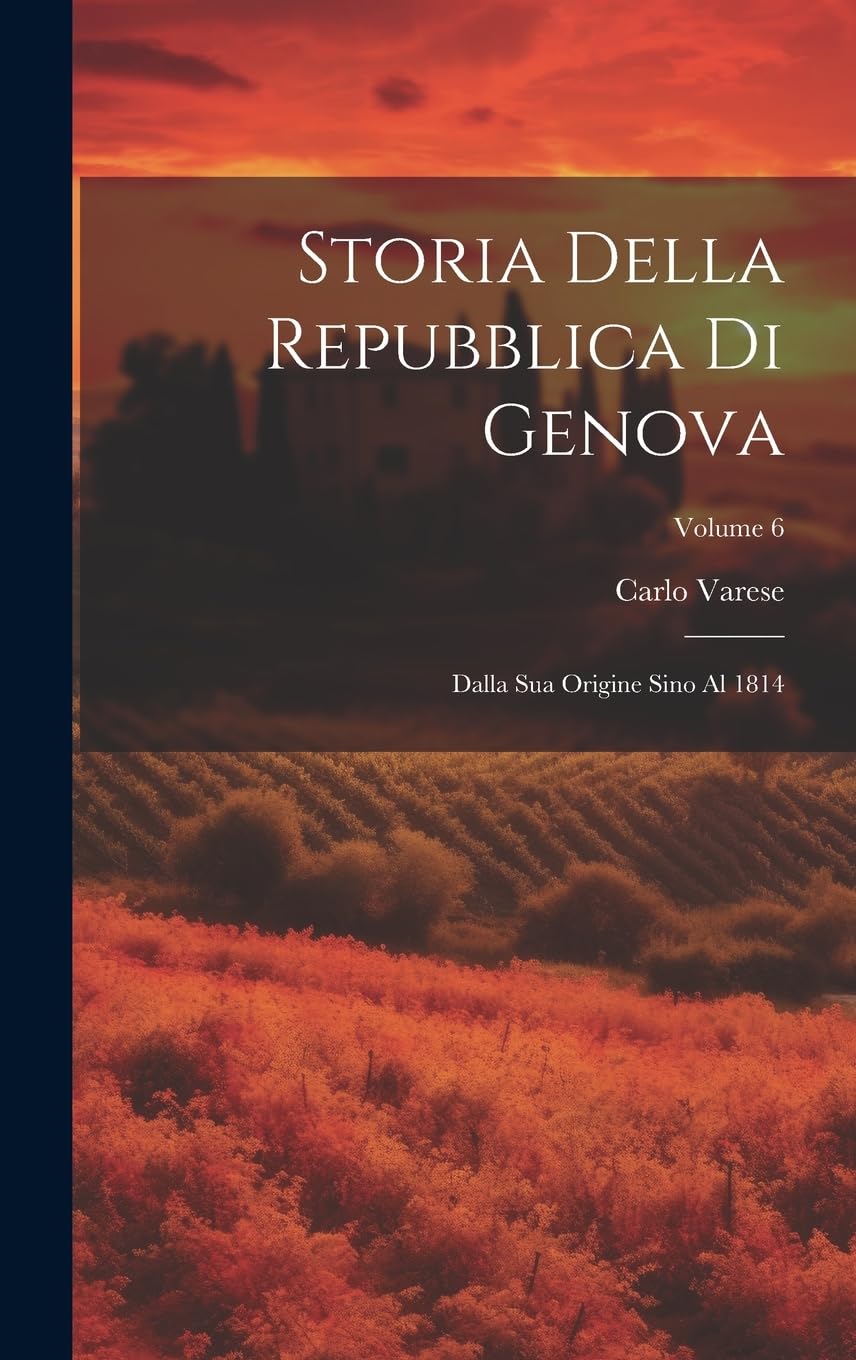 Storia Della Repubblica Di Genova: Dalla Sua Origine Sino Al 1814 ...