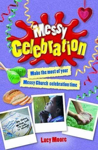 Messy Celebration: Make the Most of Your Messy Church Celebration Time ...