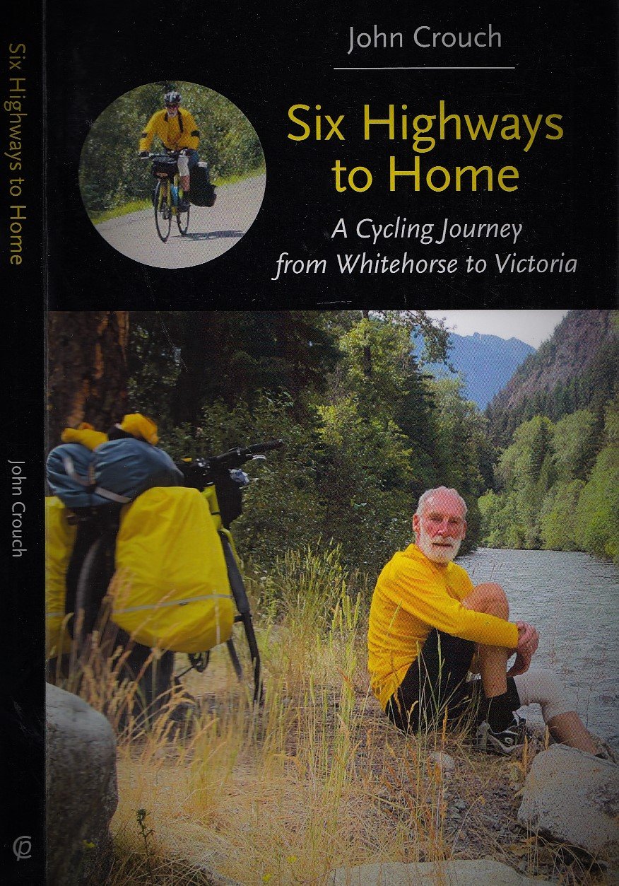 Six highways to home: a cycling journey from Whitehorse to Victoria by ...