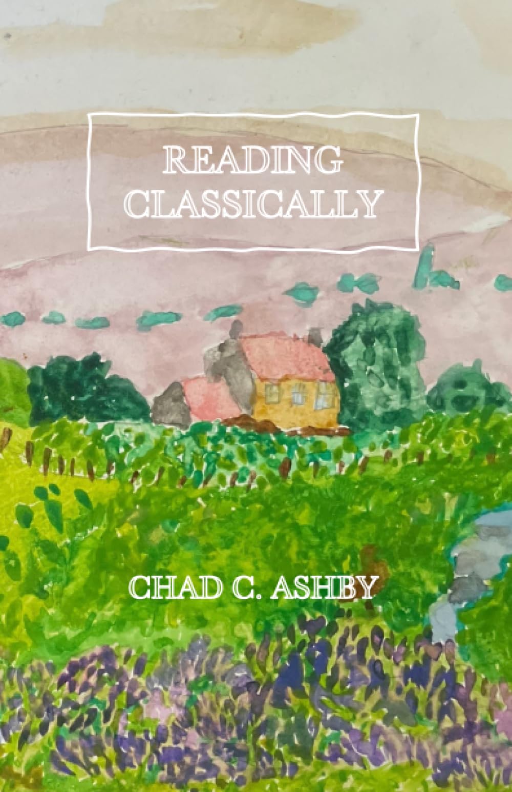 Reading Classically by Chad C Ashby | Goodreads