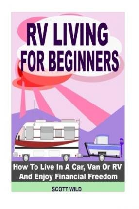 [ RV Living for Beginners: How to Live in a Car, Van or RV and Enjoy ...