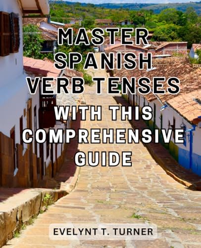 Master Spanish Verb Tenses with this Comprehensive Guide: Learn Spanish ...