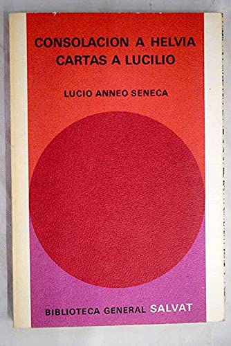 Consolacion a mi madre Helvia ; Cartas a Lucilio ; Sobre los beneficios ...