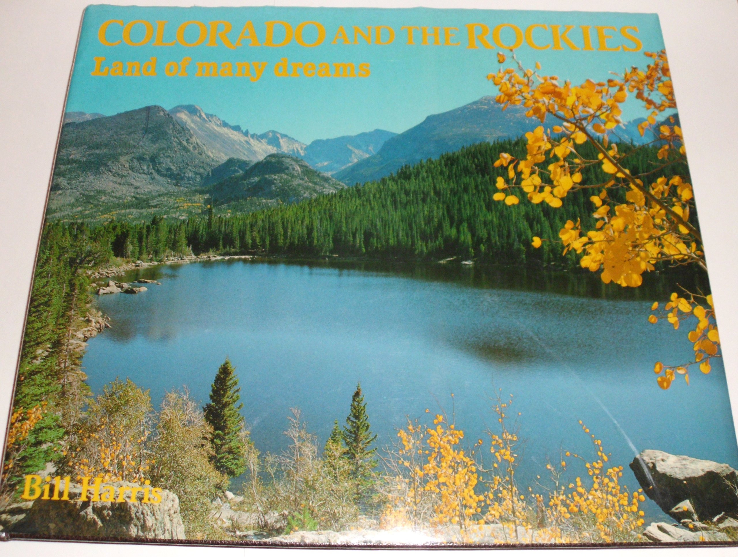 Colorado and the Rockies: Land of Many Dreams by Bill Harris | Goodreads