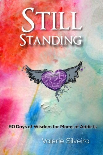 Still Standing: 90 Days of Wisdom for Moms of Addicts by Valerie ...