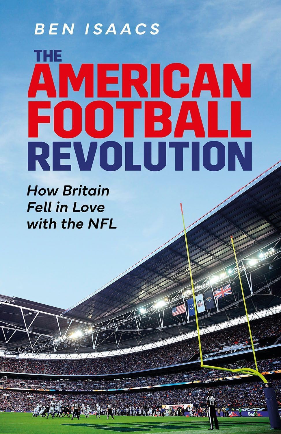 The American Football Revolution: How Britain Fell in Love with the NFL ...