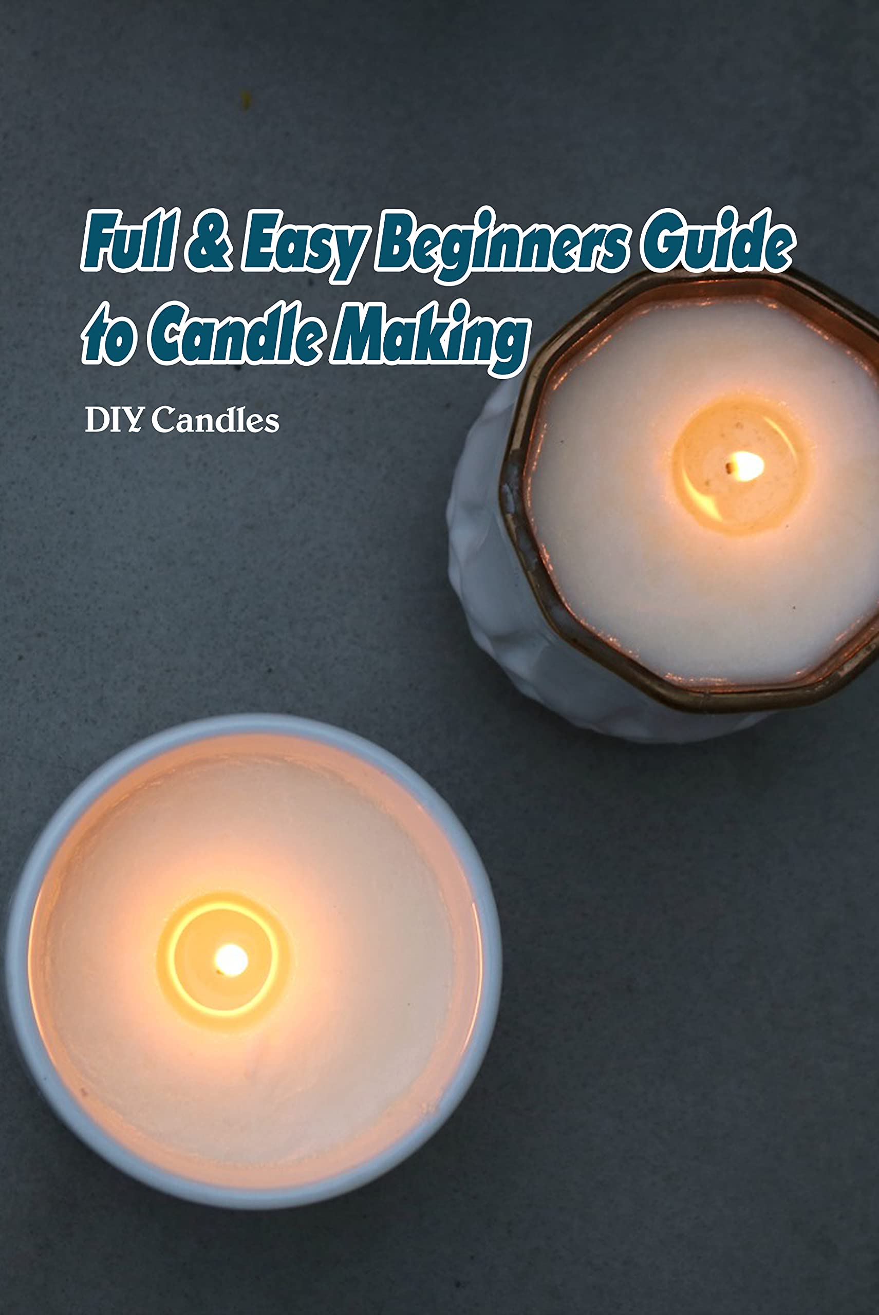 Full & Easy Beginners Guide to Candle Making: DIY Candles: Candles ...